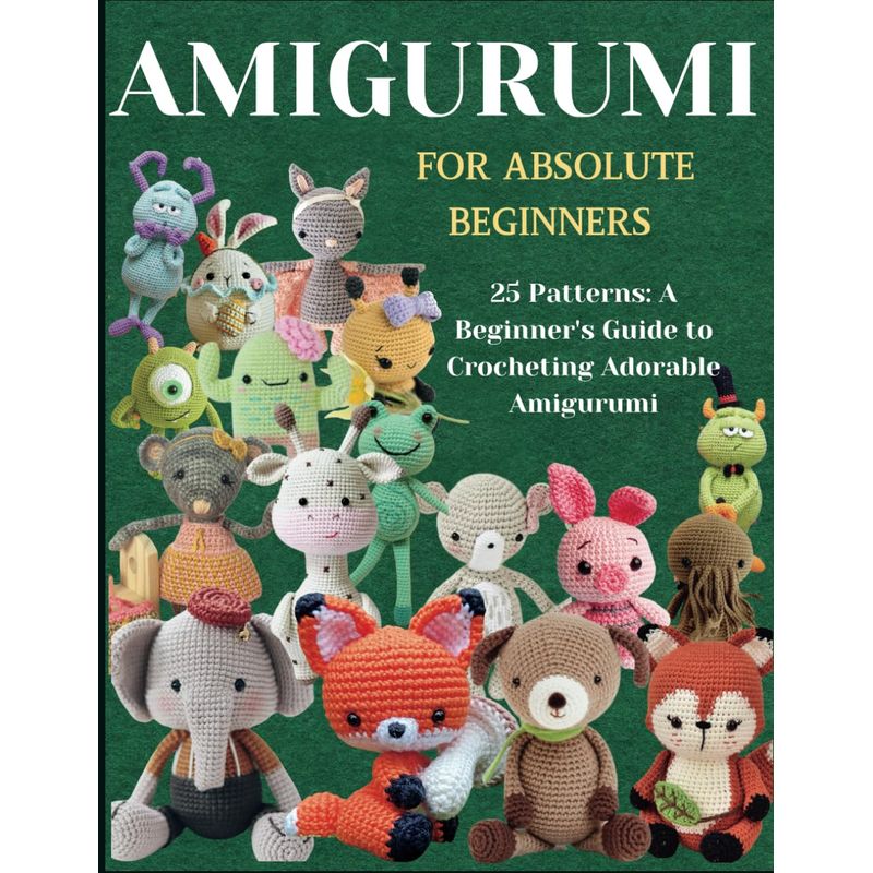 Amigurumi For Absolute Beginners: 25 Patterns: A Beginner's Guide to ...