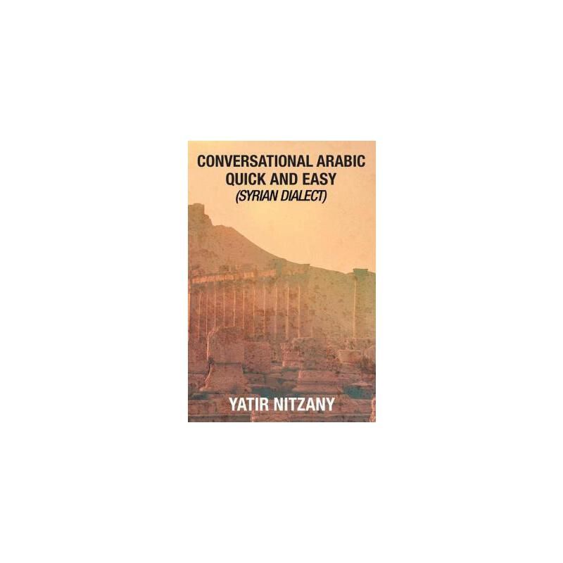 【预订】Conversational Arabic Quick and Easy: Syrian Dialect, Colloquial ... 【预订】Conversational Arabic Quick and Easy: Syrian Dialect, Colloquial ...