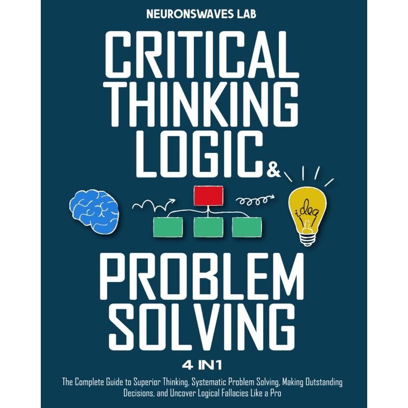 Critical Thinking, Logic & Problem Solving: The Complete Guide to ...