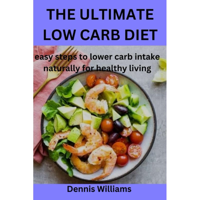 THE ULTIMATE LOW CARB DIET: easy steps to lower carb intake naturally ...