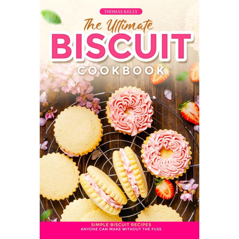 The Ultimate Biscuit Cookbook: Simple Biscuit Recipes Anyone Can Make ...
