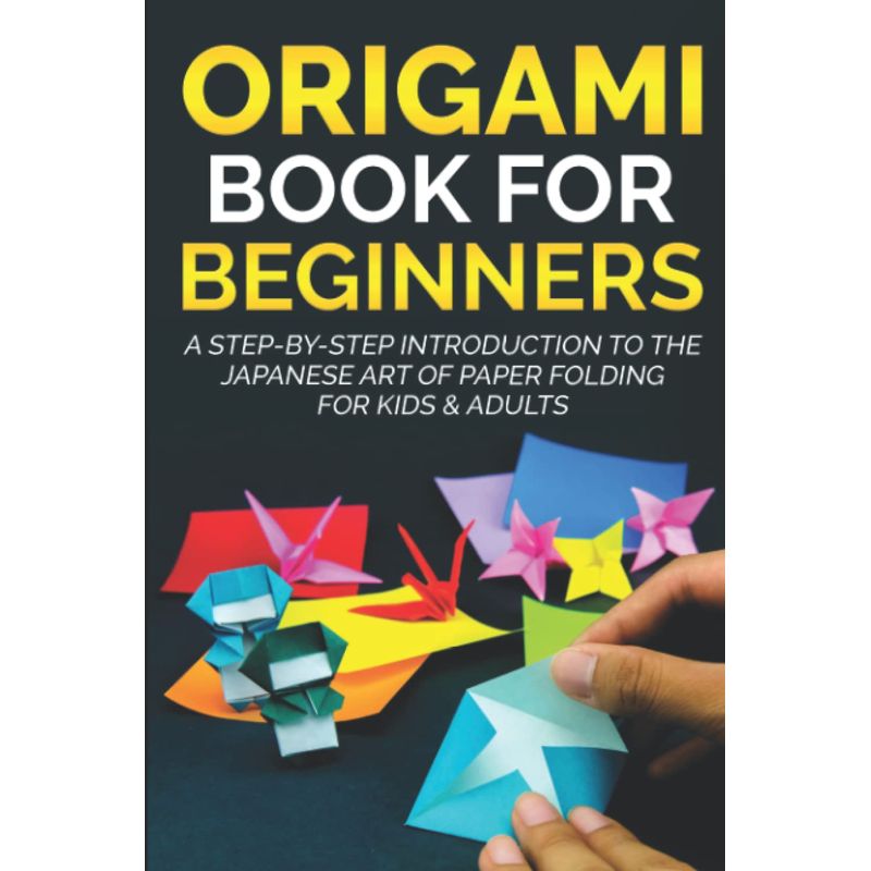Origami Book for Beginners: A Step-by-Step Introduction to the Japanese ...