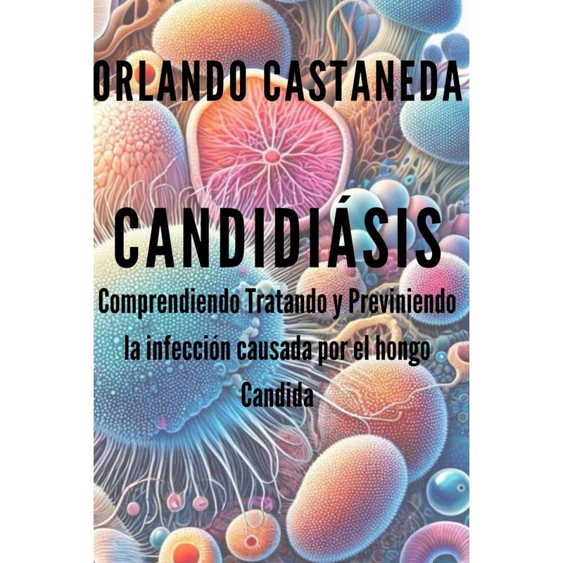 Candidiasis: Comprendiendo Previniendo Y Tratando La Infección Por ...