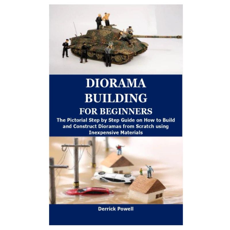 DIORAMA BUILDING FOR BEGINNERS: The Pictorial Step by Step Guide on How to Build and Construct ...