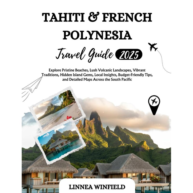 Tahiti and French Polynesia Travel Guide 2025: Explore Pristine Beaches ...